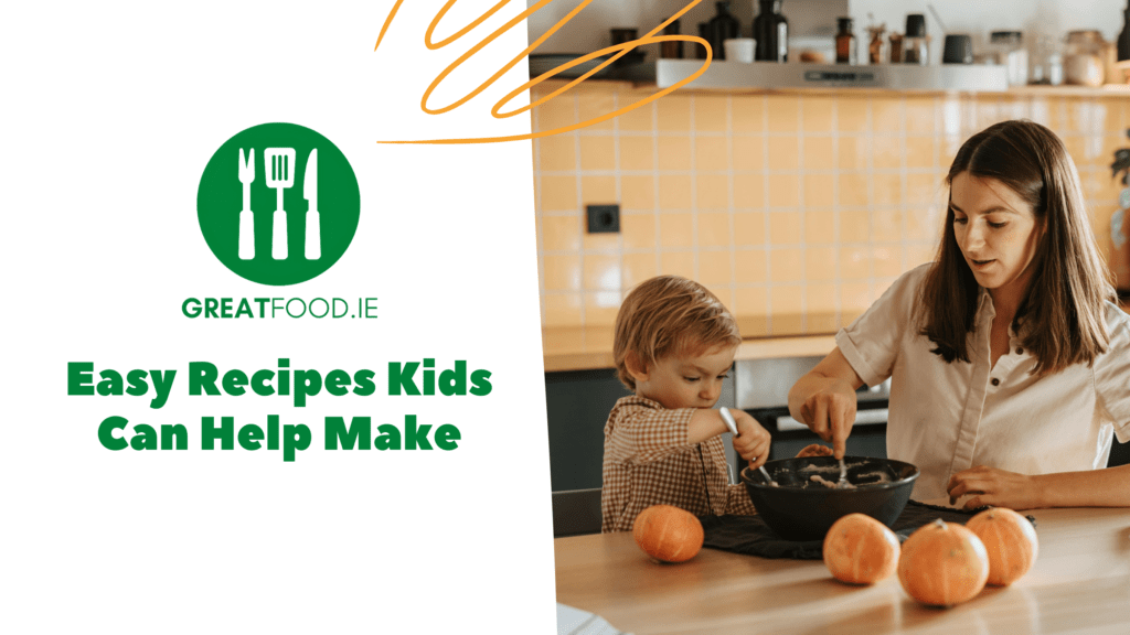 Easy Recipes Kids Can Help Make - Great Food Ireland
